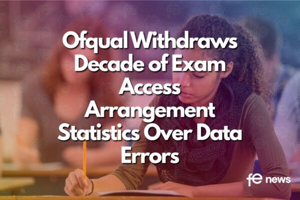 FE News | Ofqual Withdraws Decade of Exam Access Arrangement Statistics ...